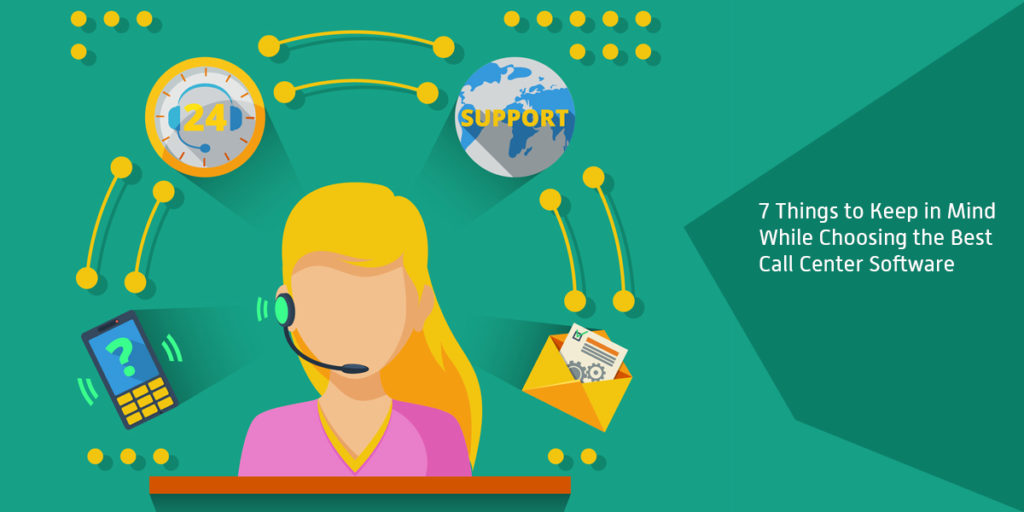 7 Things to Keep in Mind While Choosing the Best Call Center Software 7 Things to Keep in Mind While Choosing the Best Call Center Software